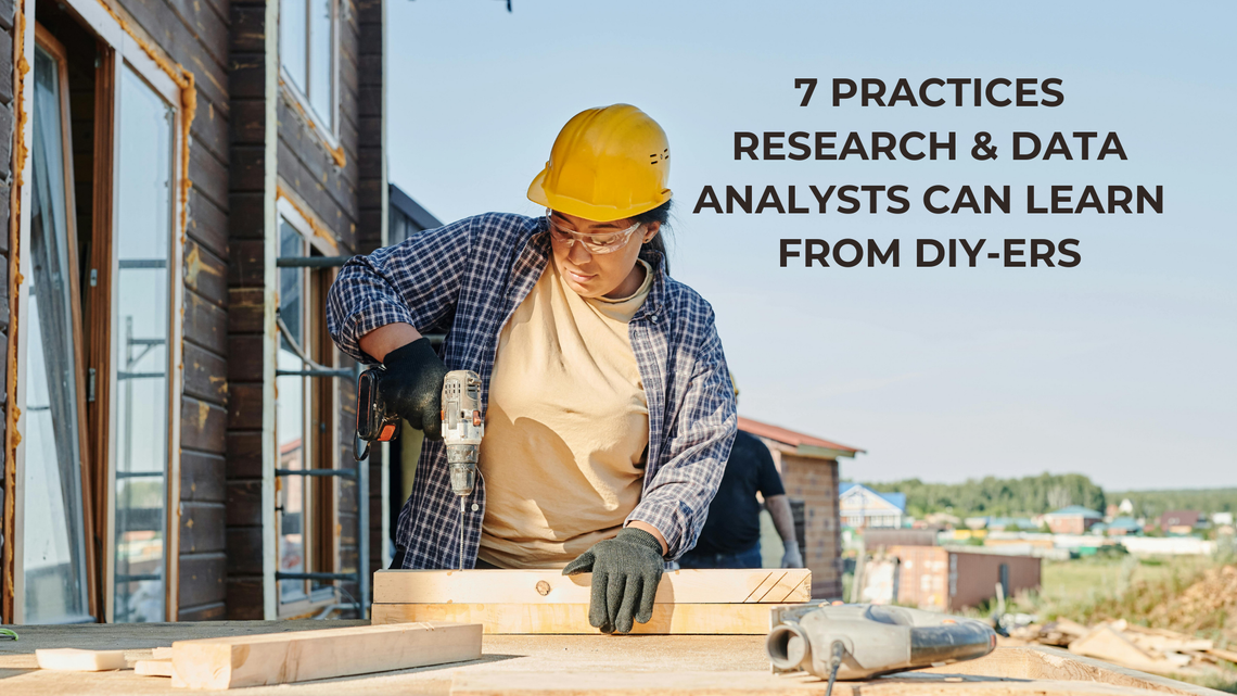 7 Practices Research & Data Analysts Can Learn from DIY-ers